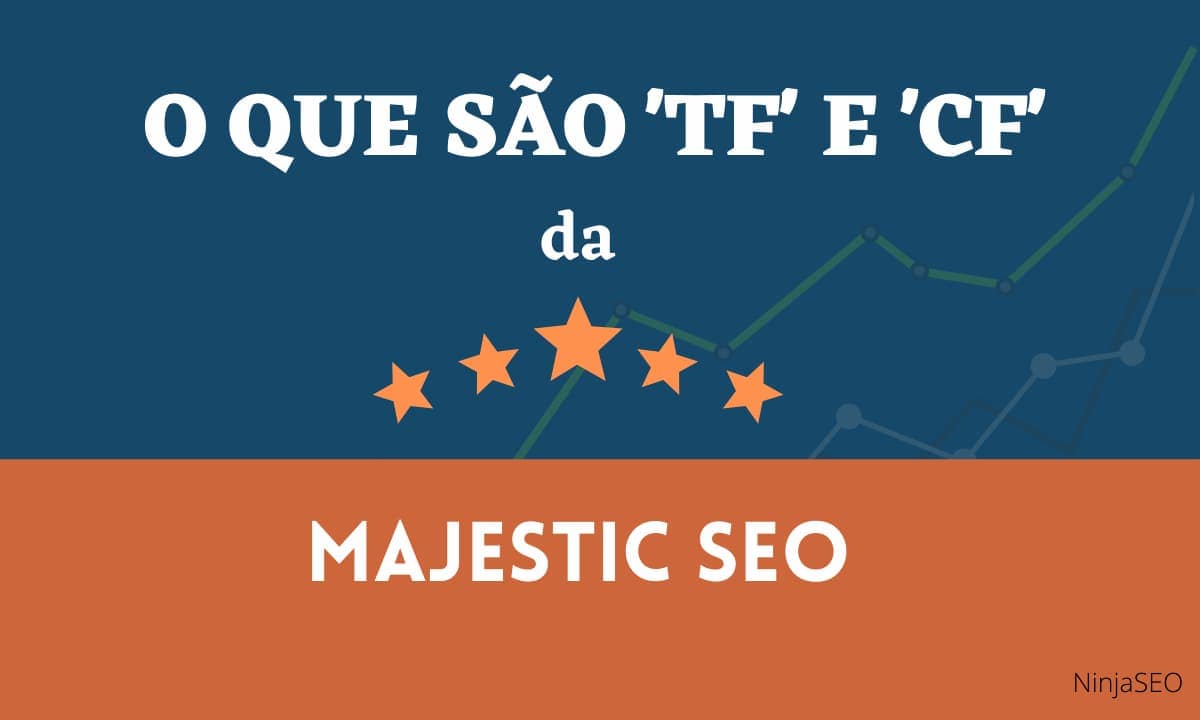 Entenda as métricas Trust Flow (TF) e Citation Flow (CF), da Majestic SEO?